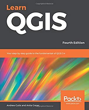 Learn QGIS : Your Step-By-step Guide to the Fundamental of QGIS 3. 4, 4th Edition book by Andrew ...