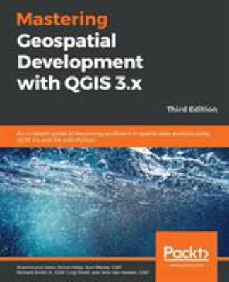 Mastering Geospatial Development with Qgis 3.x : An In-Depth Guide to Becoming Proficient in ...