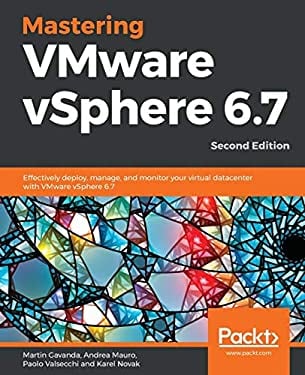Mastering VMware VSphere 6. 7 : Effectively Deploy, Manage, and Monitor Your Virtual Datacenter ...