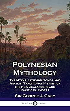 Polynesian Mythology : The Myths, Legends, Songs and Ancient ...