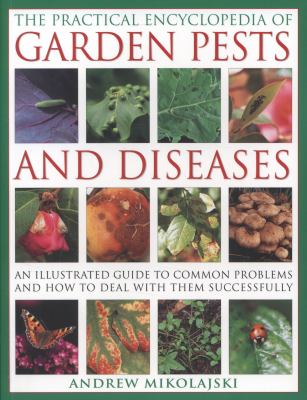 The Practical Encyclopedia of Garden Pests and Diseases : An ...