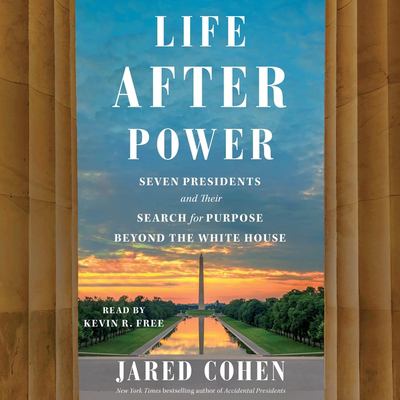 Life After Power: Seven Presidents and Their Search for Purpose Beyond ...
