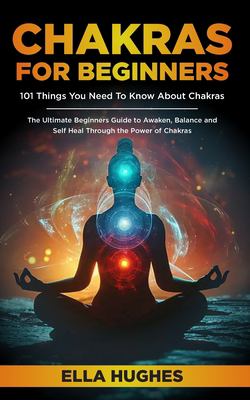 Chakras for Beginners : 101 Things You Need to Know about Chakras. the Ultimate Beginners Guide ...
