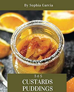 Custards & Puddings 365 : Enjoy 365 Days with Amazing Custard & Pudding ...
