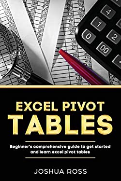 Excel Pivot Tables : Comprehensive Beginners Guide to Get Started and Learn Excel Pivot Tables ...