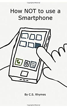 How NOT to use a Smartphone book by C. S. Rhymes: 9781796206210