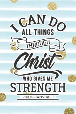 I Can Do All Things Through Christ Who Gives Me Strength Philippians 4 ...