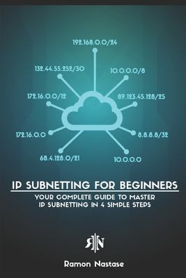 IP Subnetting for Beginners: Your Complete Guide to Master IP Subnetting in 4 Simple Steps book ...