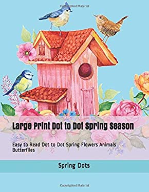 Large Print Dot to Dot Spring Season: Easy to Read Dot to Dot Spring Flowers Animals Butterflies ...