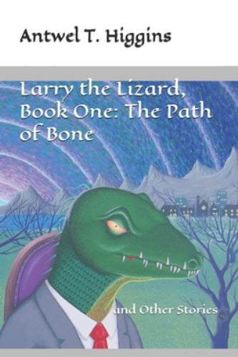 Larry the Lizard and the Path of Bone book by Antwel T. Higgins ...