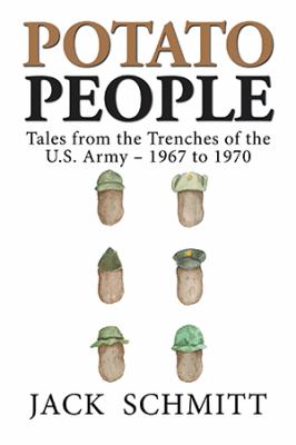 Potato People : Tales from the Trenches of the U. S. Army--1967 To 1970 ...