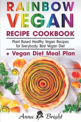 Rainbow Vegan Recipe Cookbook : Easy Plant Based Healthy Vegan Recipes for Everybody. Best 7 ...