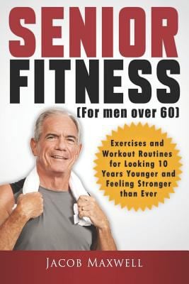 Senior Fitness (for Men Over 60) : Exercises and Workout Routines for ...