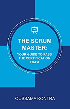 The Scrum Master : Your Guide to Pass the Certification Exam: Concise ...