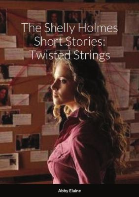 The Shelly Holmes Short Stories : Twisted Strings book by Abby Tonn: 9781794887404