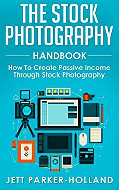 The Stock Photography Handbook : How to Create Passive Income Through ...