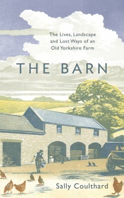 The Barn : The Lives, Landscape and Lost Ways of an Old Yorkshire Farm ...