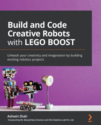 Build and Code Creative Robots with LEGO BOOST : Unleash Your ...