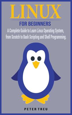 Linux For Beginners: A Complete Guide to Learn Linux Operating System, from Scratch to Bash ...