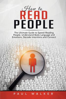 How to Read People : The Ultimate Guide to Speed-Reading People, Understand Body Language and ...