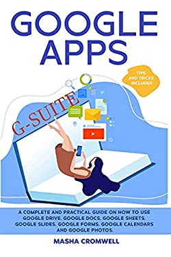 Google Apps and G-Suite : A Complete and Practical Guide on How to Use Google Drive, Google Docs ...