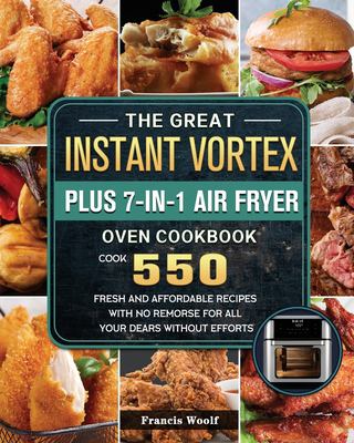 The Great Instant Vortex Plus 7-in-1 Air Fryer Oven Cookbook: Cook 550 ...