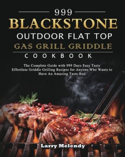 999 Blackstone Outdoor Flat Top Gas Grill Griddle Cookbook: The Complete Guide with 999 Days ...