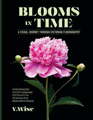 Blooms in Time: Unlocking the Secret Language of Flowers in Victorian ...