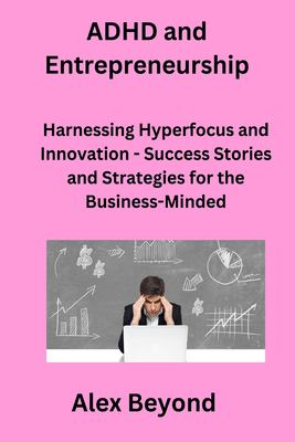 ADHD and Entrepreneurship : Harnessing Hyperfocus and Innovation - Success Stories and ...