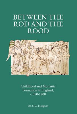 Between the Rod and the Rood: Childhood and Monastic Formation in ...