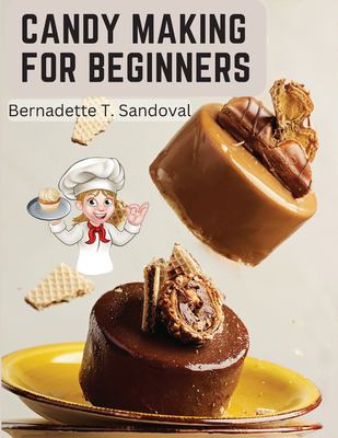 Candy Making for Beginners : Many Ways to Make Candy with Home Flavors ...