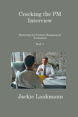 Cracking the PM Interview Book 1: Mastering the Product Management ...