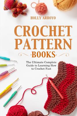 Crochet Pattern Books: The Ultimate Complete Guide to Learning How to ...