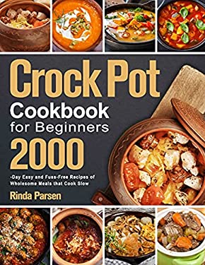 Crock Pot Cookbook for Beginners: 2000-Day Easy and Fuss-Free Recipes ...