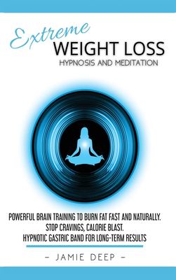 Extreme Weight Loss Hypnosis and Meditation: Powerful Brain Training to ...