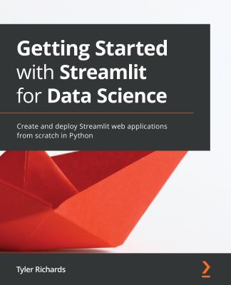 Getting Started with Streamlit for Data Science : Create Streamlit Applications from Scratch ...