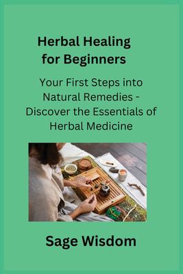 Herbal Healing for Beginners: Your First Steps into Natural Remedies ...