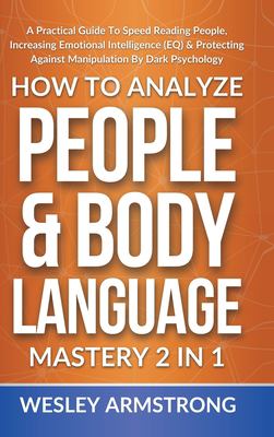 How To Analyze People & Body Language Mastery 2 in 1: A Practical Guide To Speed Reading People ...
