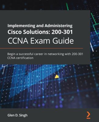 Implementing and Administering Cisco Solutions: 200-301 CCNA Exam Guide ...