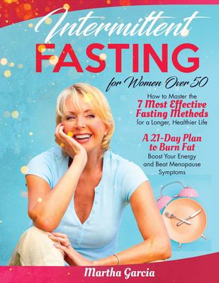 Intermittent Fasting For Women Over 50: How to Master the 7 Most Effective Fasting Methods to ...