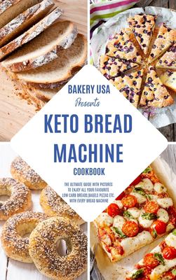 Keto Bread Machine Cookbook: The Ultimate Guide With Pictures To Enjoy ...