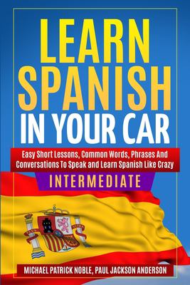 LEARN SPANISH IN YOUR CAR INTERMEDIATE Easy Short Lessons, Common Words ...
