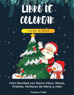 Libro de Colorear para Niños : Feliz Navidad con Santa Claus, Renos, Árboles, Muñecos de Nieve y ...