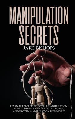 Manipulation Secrets : Learn the Secrets of Covert Manipulation, How to ...
