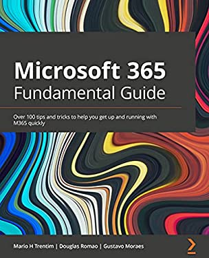 Microsoft 365 Fundamentals Guide : Over 100 Tips and Tricks to Help You Get up and Running with ...