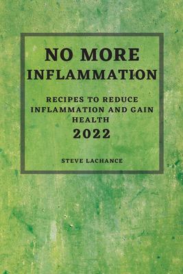 NO MORE INFLAMMATION - 2022: RECIPES TO REDUCE INFLAMMATION AND GAIN ...