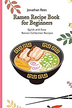Ramen Recipe Book for Beginners: Quick and Easy Ramen Collection ...