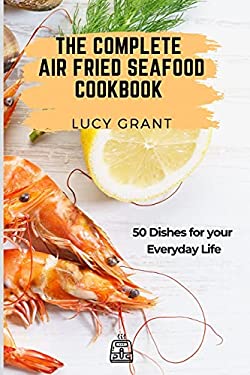 The Complete Air Fried Seafood Cookbook: 50 Dishes for your Everyday ...