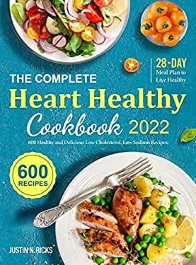 The Complete Heart Healthy Cookbook 2022: 600 Healthy and Delicious Low Cholesterol, Low Sodium ...