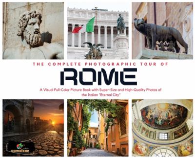 The Complete Photographic Tour of ROME: A Visual Full-Color Picture ...
